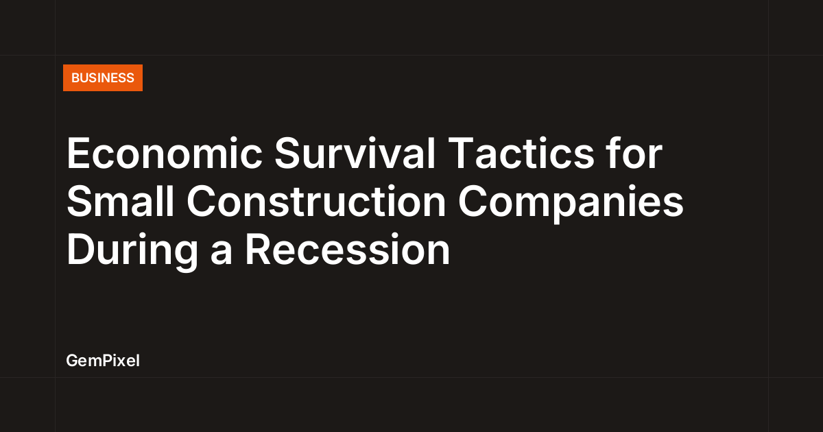 Economic Survival Tactics for Small Construction C... | GemPixel